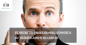 El secreto profesional: conozca su significado y alcances - ZH Consultores