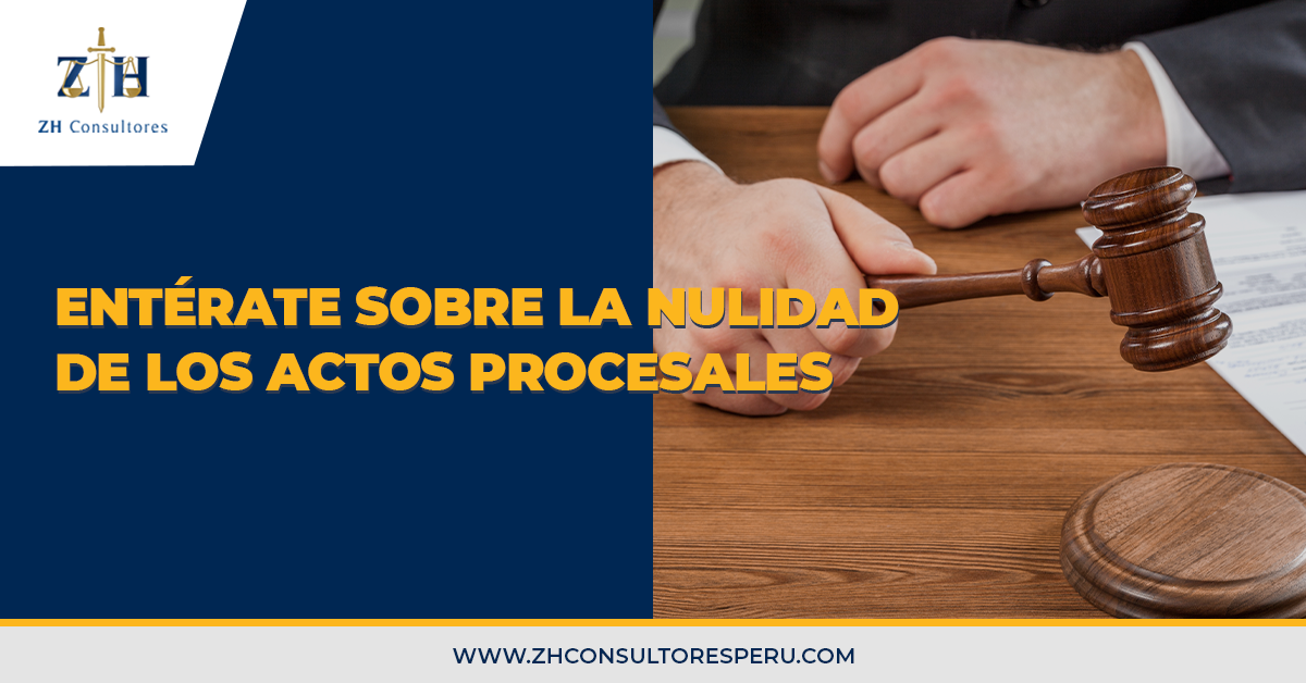 Entérate sobre la nulidad de los actos procesales - ZH Consultores