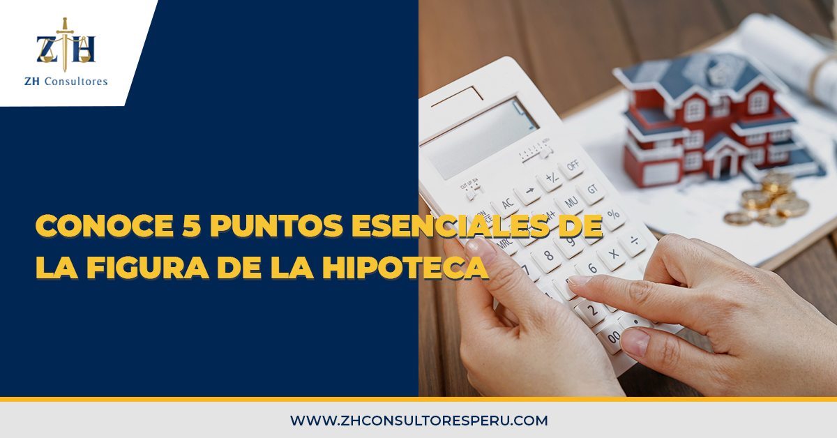 Conoce 5 puntos esenciales de la figura de la hipoteca - ZH Consultores